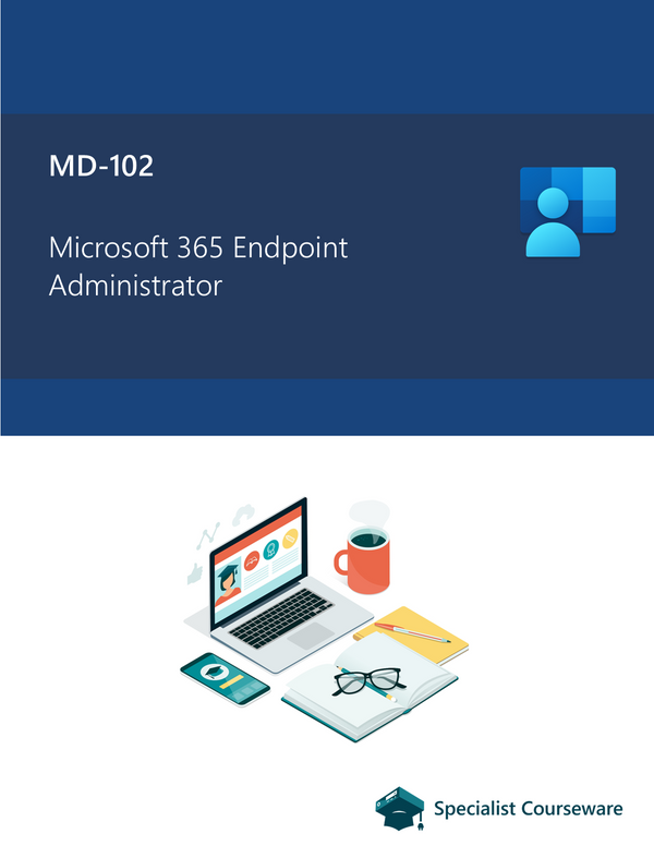 MD-102 - Microsoft 365 Endpoint Administrator (Aligned Courseware ...